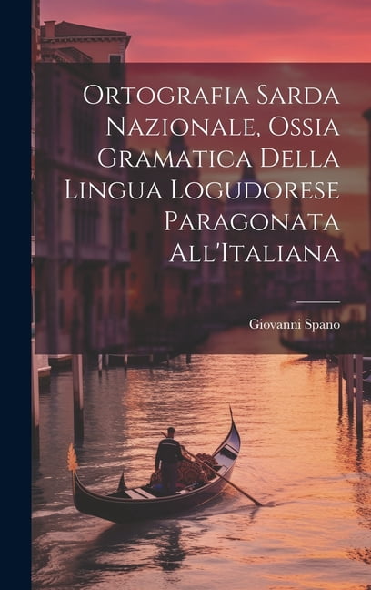 Ortografia Sarda Nazionale, Ossia Gramatica Della Lingua Logudorese ...
