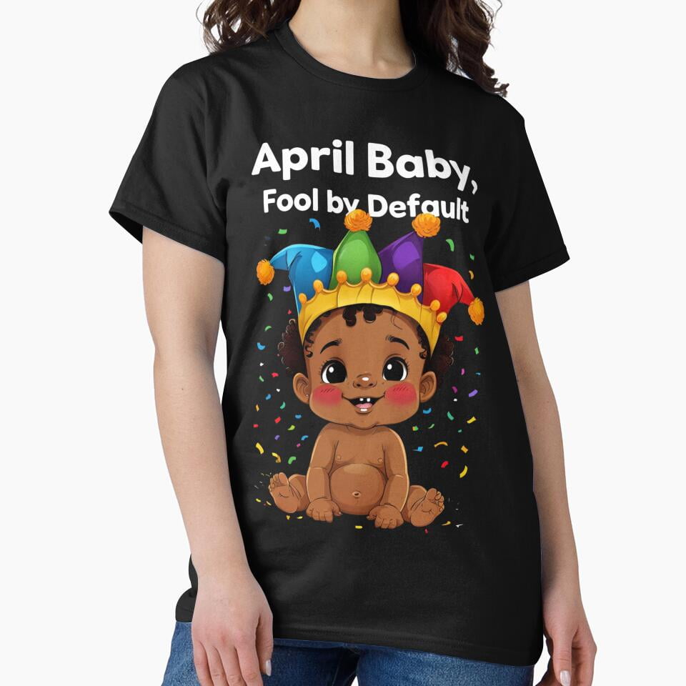 Osec April Baby, Fool By Default T-Shirt Clic T-Shirt, Retro Tee For ...
