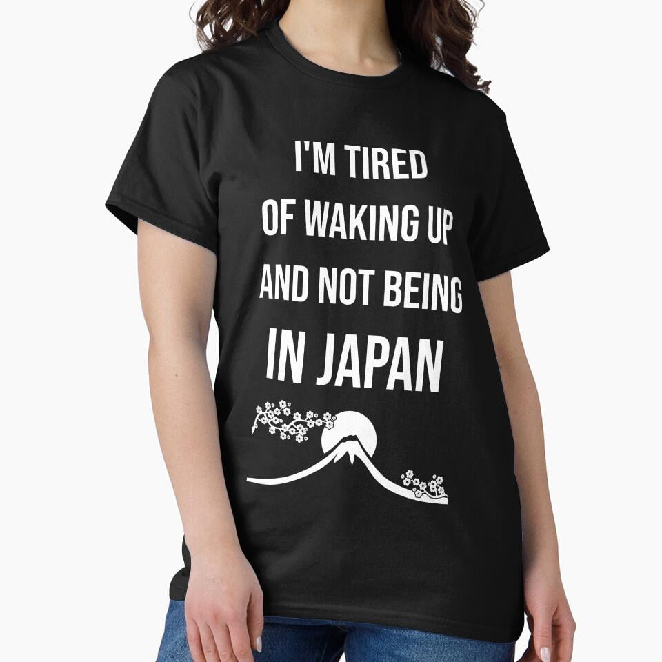 Osec I'M Tired Of Waking Up And Not Being In Japan I Clic T-Shirt ...