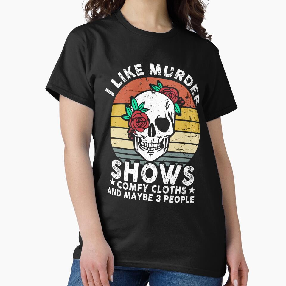 Osec Retro I Like Murder Shows Comfy Clothes And Maybe 3 People Vintage ...