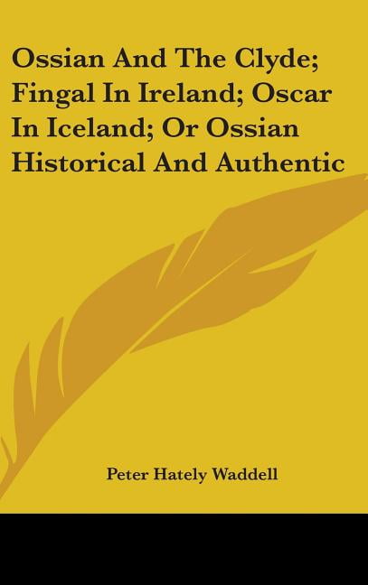Ossian And The Clyde; Fingal In Ireland; Oscar In Iceland; Or Ossian ...