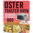 Oster Toaster Oven Cookbook for Beginners 800 : The Complete Guide of ...