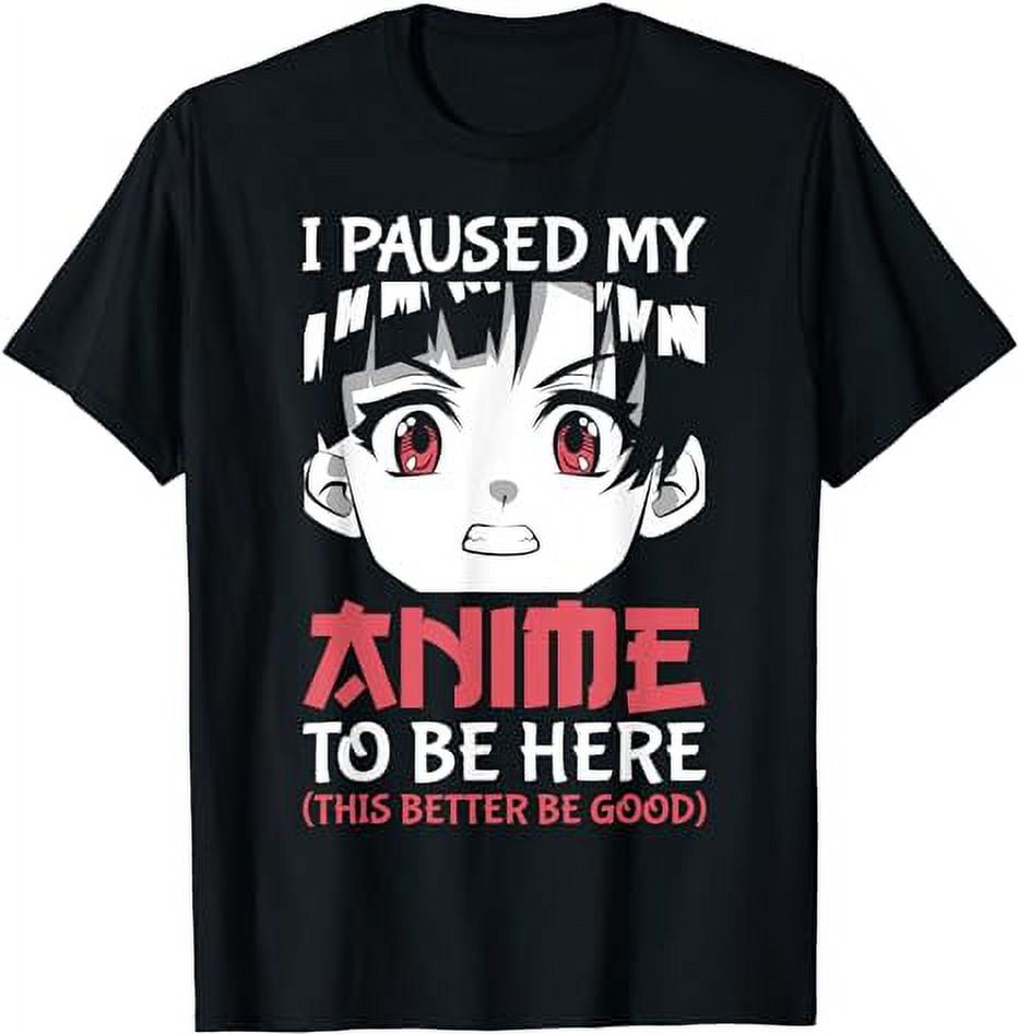 Otaku Manga Funny Anime Merch I Paused My Anime To Be Here T-Shirt ...