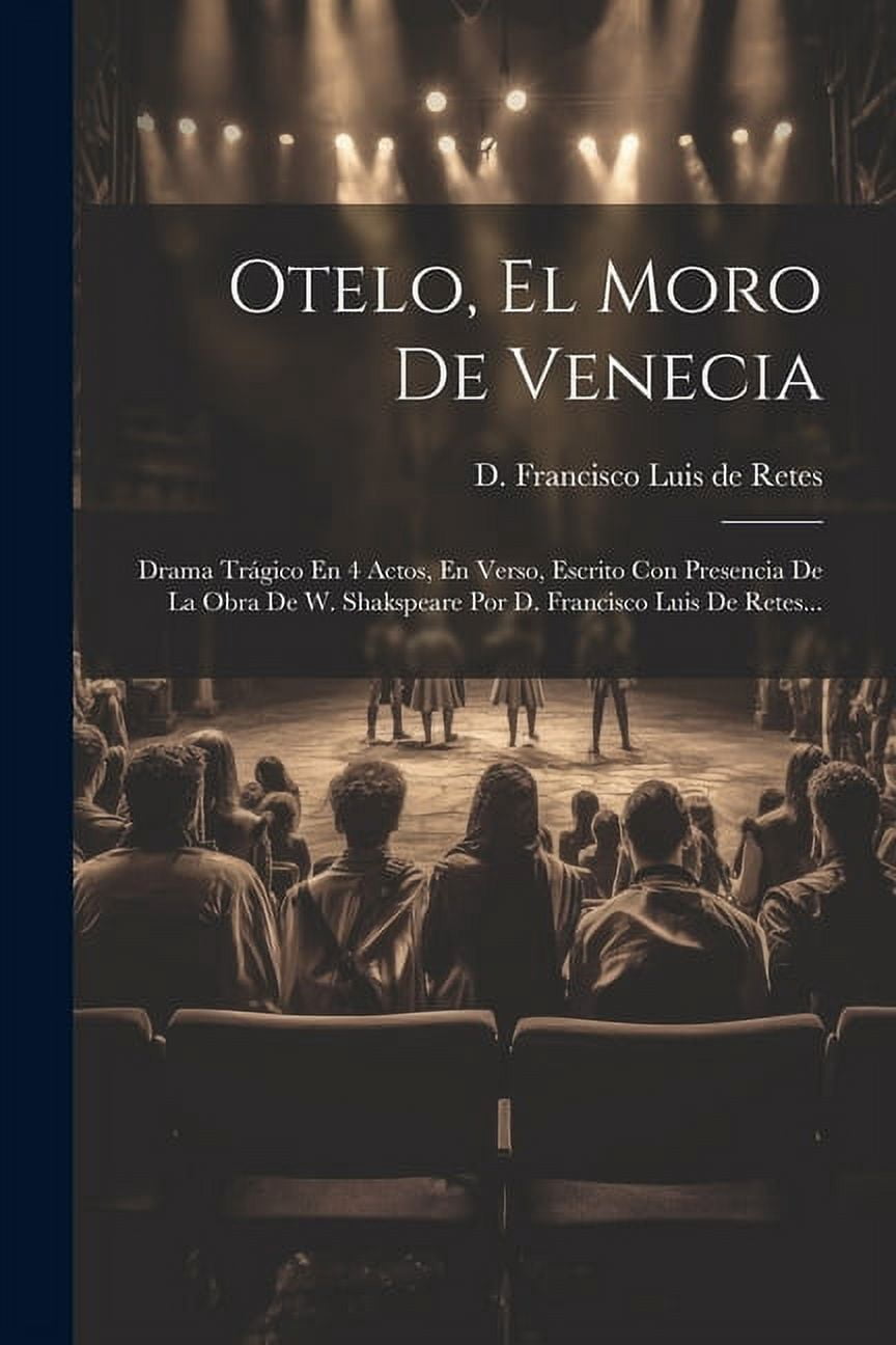 Otelo, El Moro De Venecia : Drama Trágico En 4 Actos, En Verso, Escrito ...
