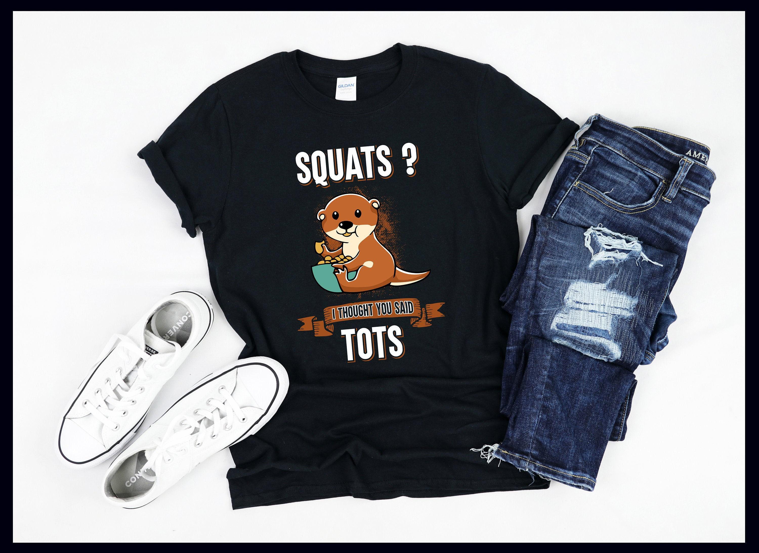 Otter Gym Workout Shirt | Squats I Thought You Said Tots | Otters Tater ...