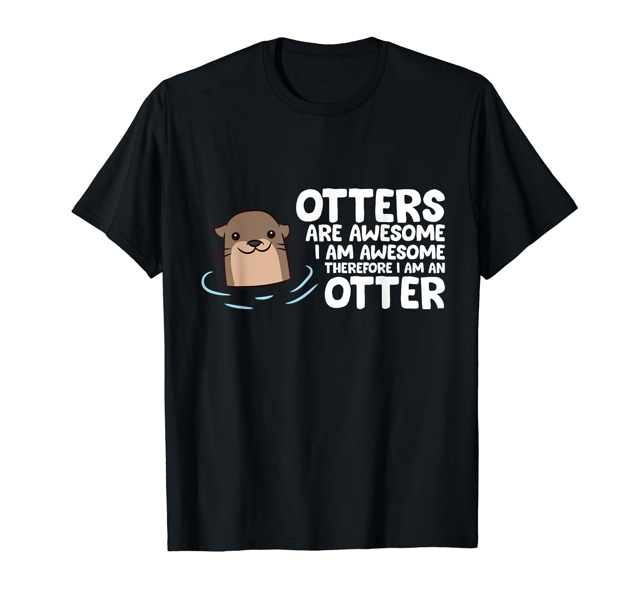 Otters Are Awesome I'm Awesome Therefore I Am An Otter T-Shirt ...