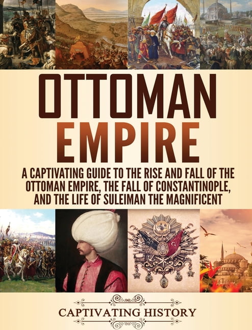 Ottoman Empire: A Captivating Guide to the Rise and Fall of the Ottoman ...