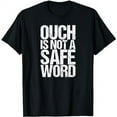 Ouch Is Not A Safe Word T-Shirt - Walmart.com