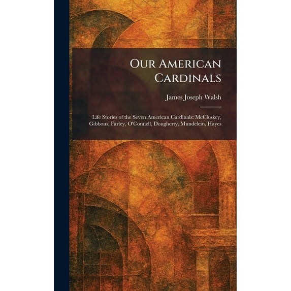 Our American Cardinals: Life Stories of the Seven American Cardinals ...