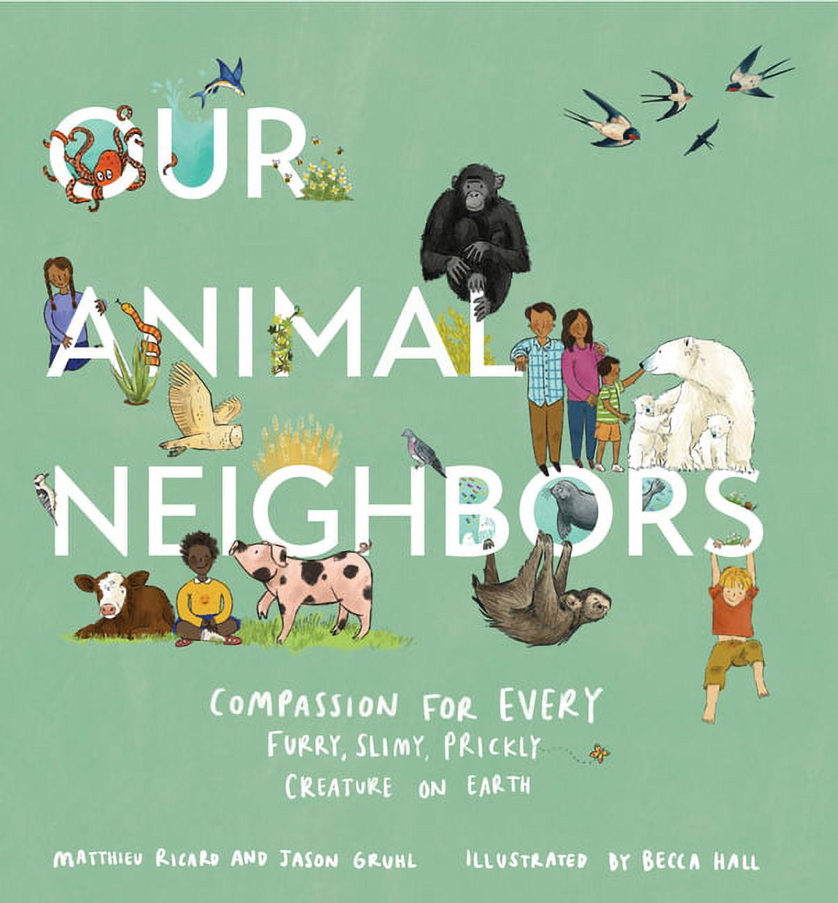 Our Animal Neighbors: Compassion for Every Furry, Slimy, Prickly ...