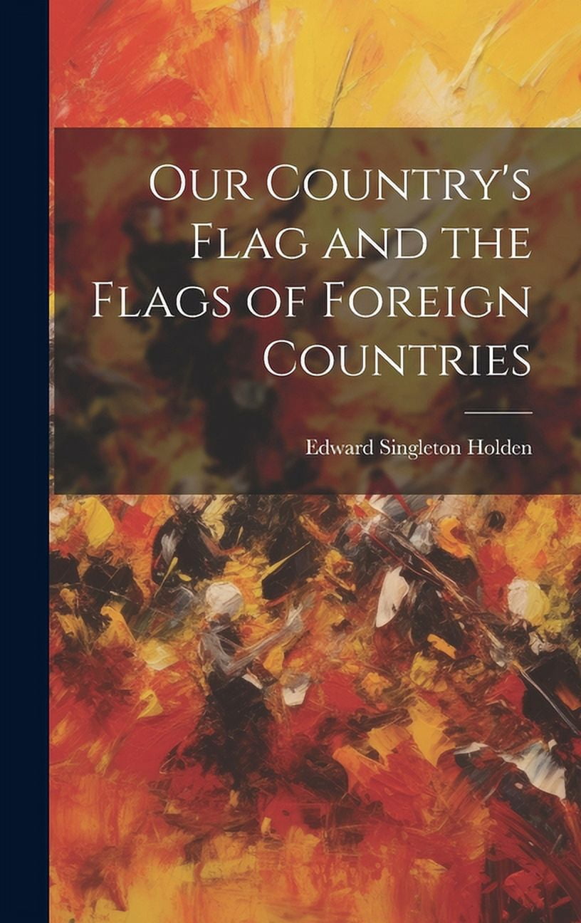 Our Country's Flag and the Flags of Foreign Countries (Hardcover ...