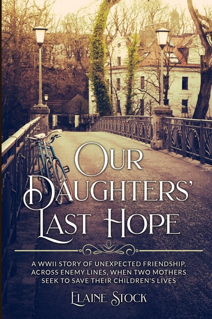 Our Daughters' Last Hope: A WWII Story of unexpected Friendship across ...