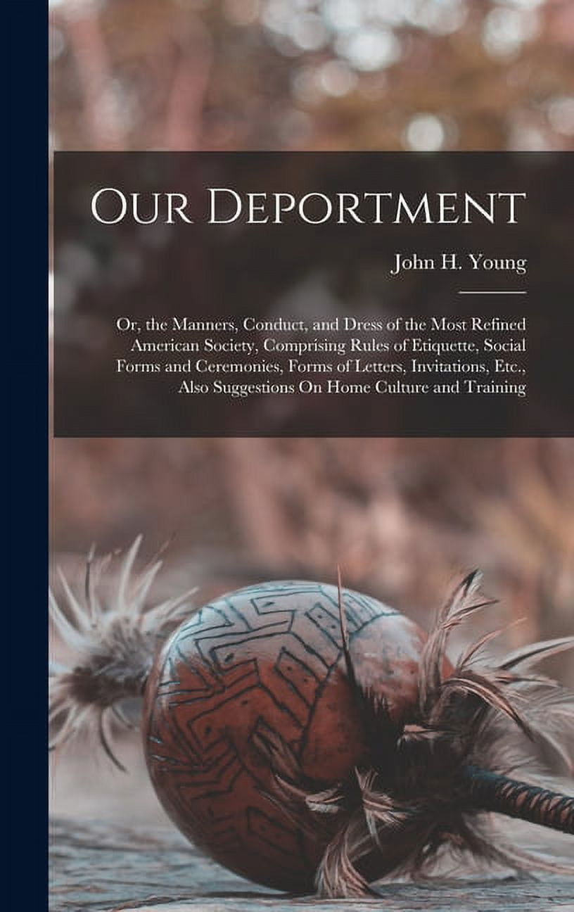 Our Deportment: Or, the Manners, Conduct, and Dress of the Most Refined ...