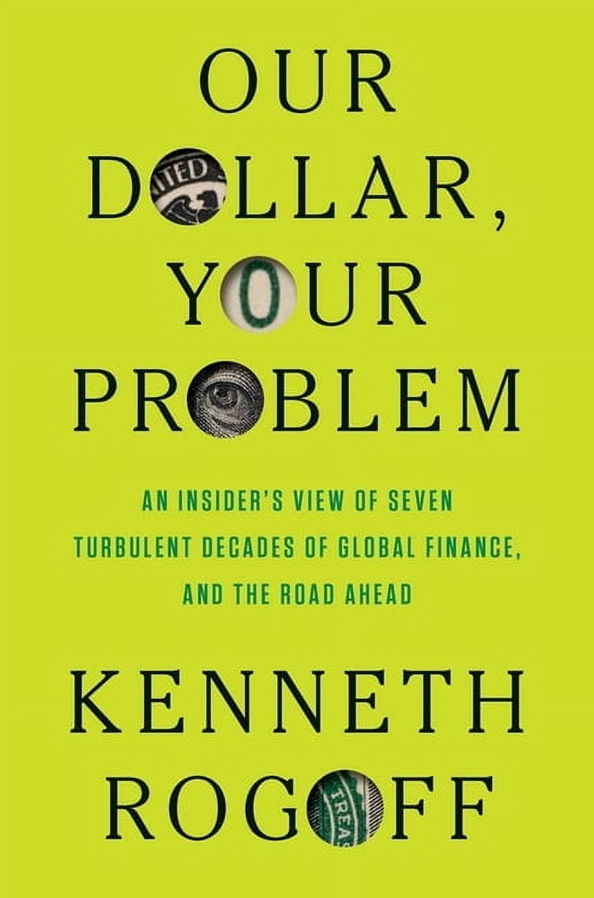 Our Dollar, Your Problem: An Insider's View of Seven Turbulent Decades ...
