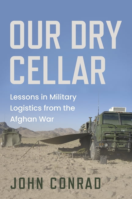 Our Dry Cellar: Lessons in Military Logistics from the Afghan War ...