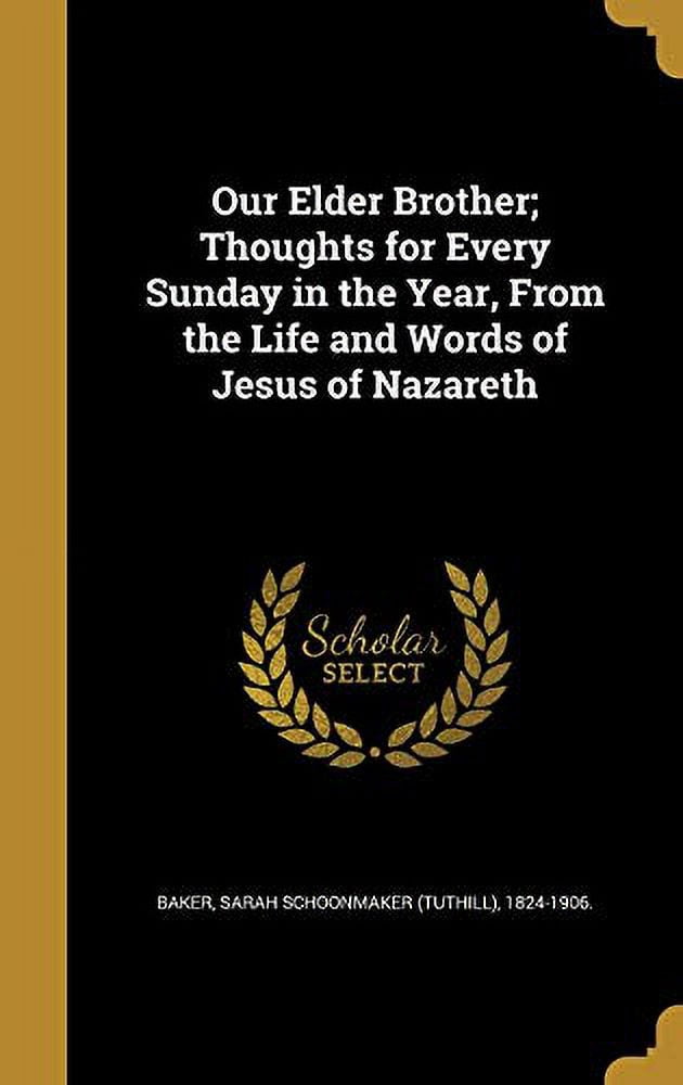 Our Elder Brother; Thoughts for Every Sunday in the Year, from the Life ...