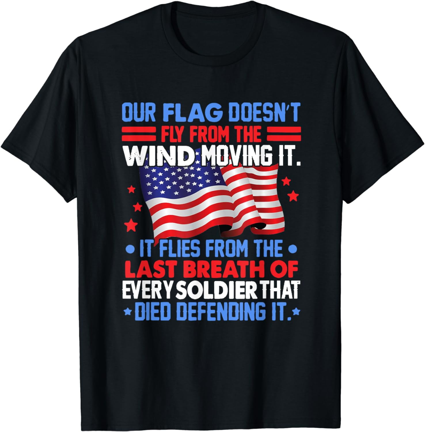 Our Flag Doesn't Fly From The Wind Moving It Veteran Soldier T-Shirt ...