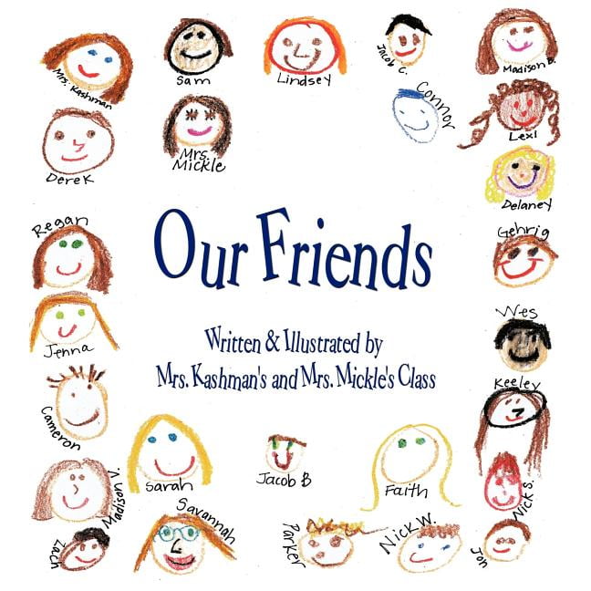 Our Friends : Written & Illustrated by Mrs. Kashman's and Mrs. Mickle's ...