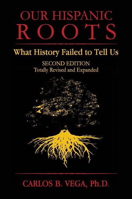 Our Hispanic Roots: What History Failed to Tell Us. Second Edition ...