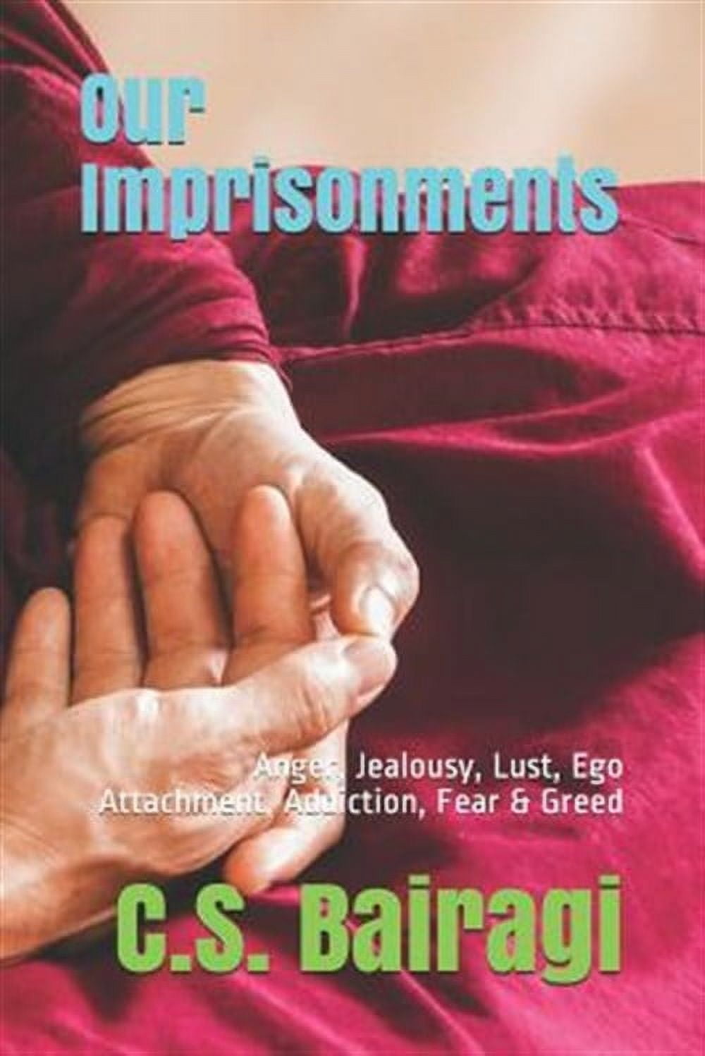 Our Imprisonments: Anger, Jealousy, Lust, Ego Attachment, Addiction ...
