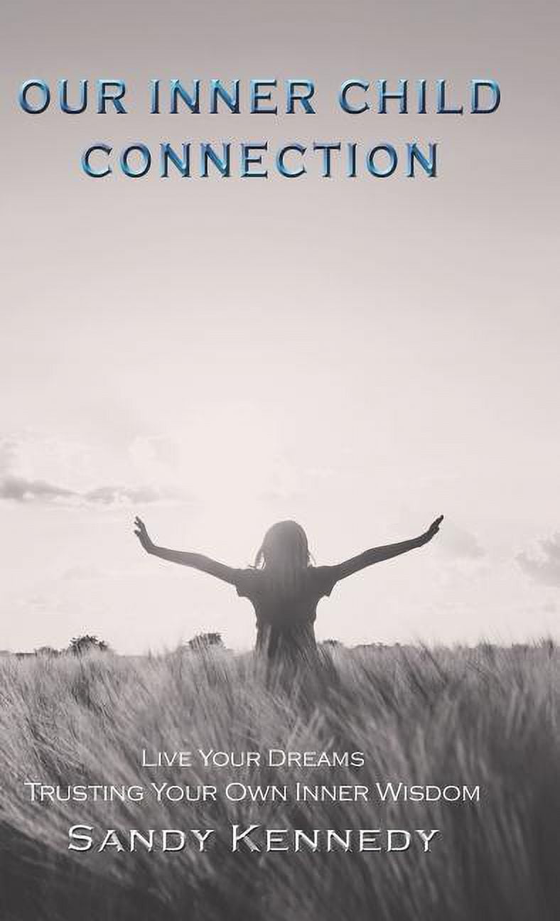 Our Inner Child Connection: Live Your Dreams Trusting Your Own Inner ...