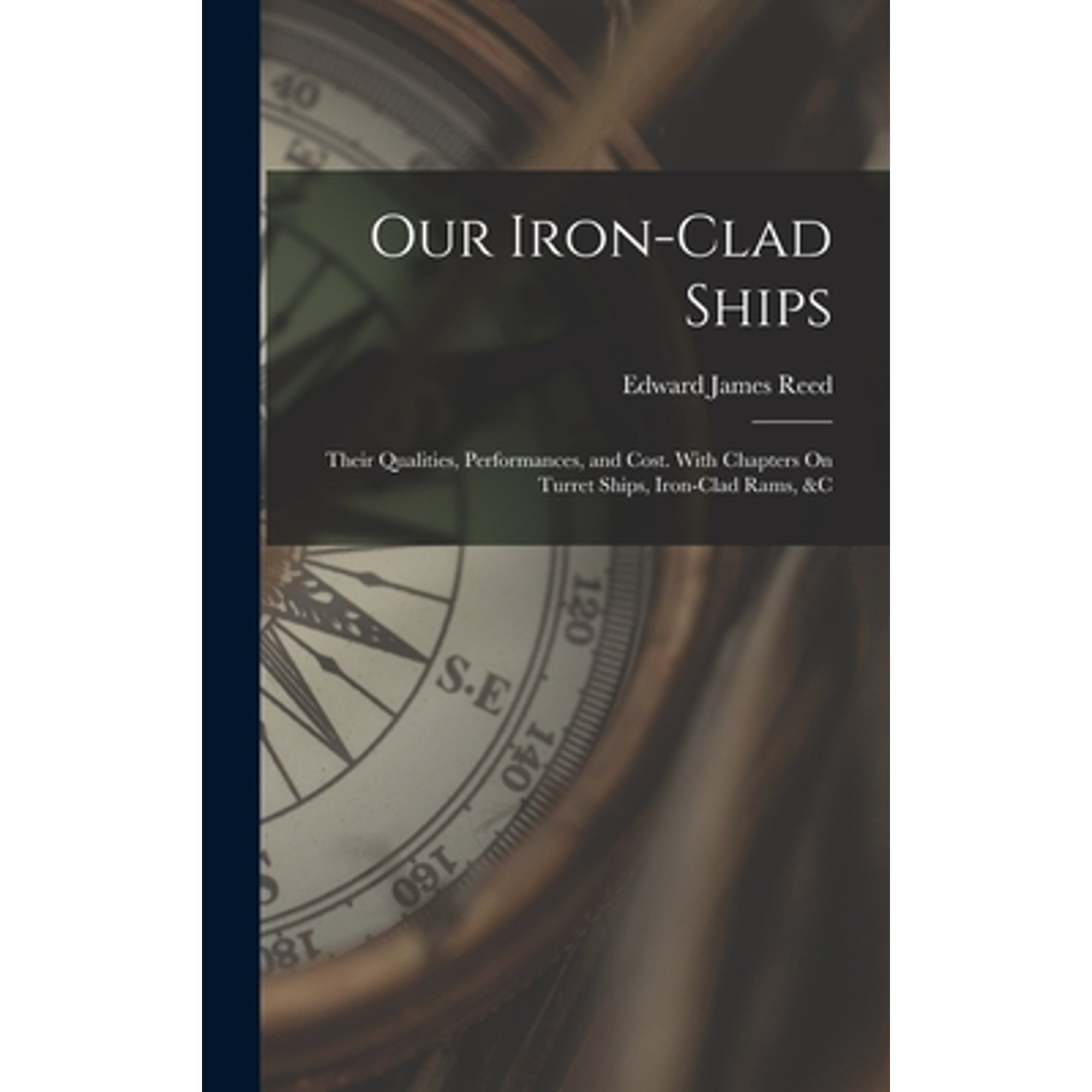 Our Iron-Clad Ships: Their Qualities, Performances, and Cost. With ...