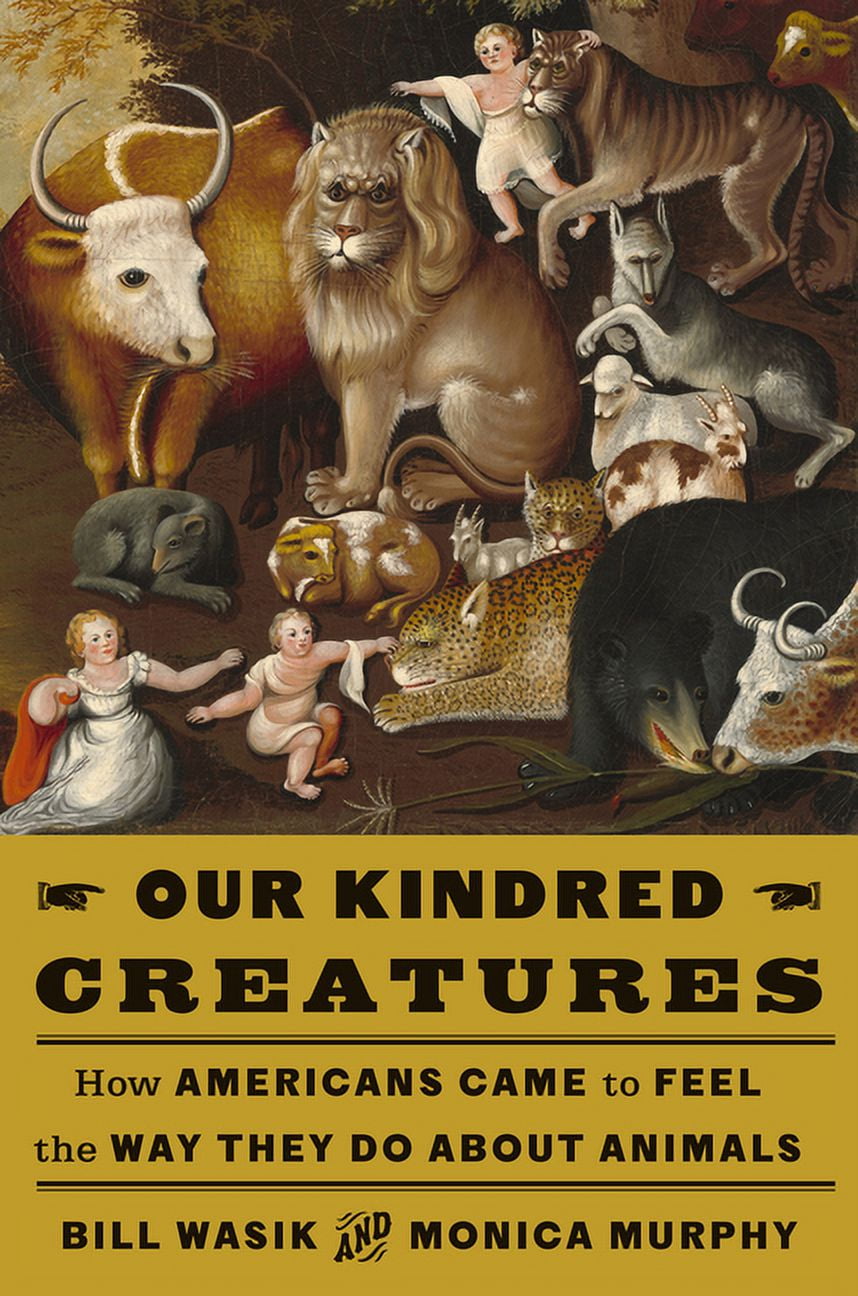 Our Kindred Creatures: How Americans Came to Feel the Way They Do about ...