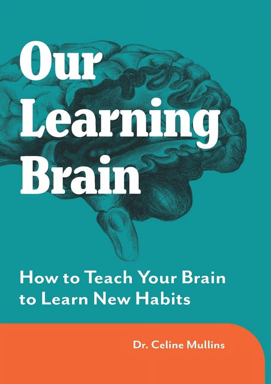 Our Learning Brain: How to Teach Your Brain to Learn New Habits ...