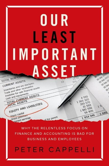 Our Least Important Asset: Why the Relentless Focus on Finance and ...
