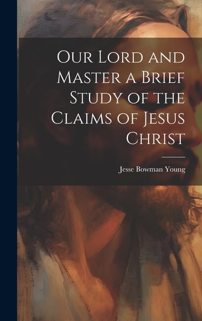 Our Lord and Master a Brief Study of the Claims of Jesus Christ ...