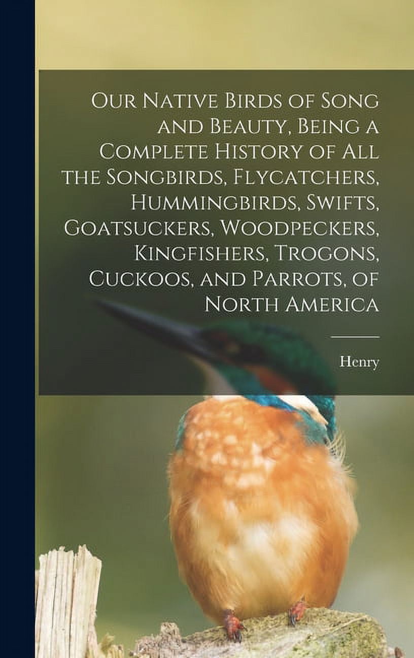 Our Native Birds of Song and Beauty, Being a Complete History of all ...