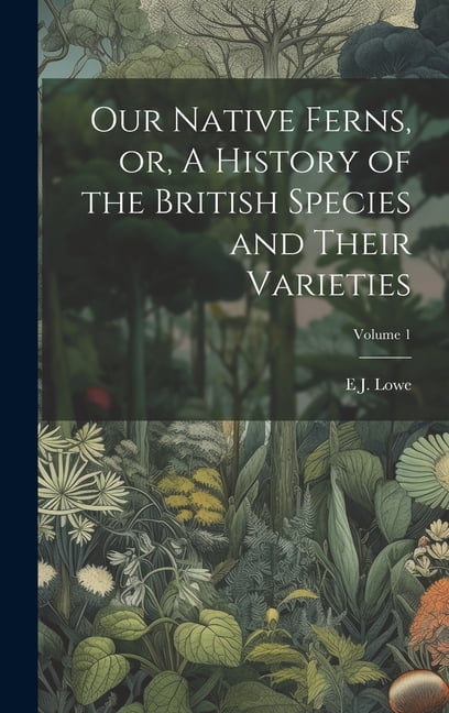 Our Native Ferns, or, A History of the British Species and Their Varieties; Volume 1 (Hardcover ...
