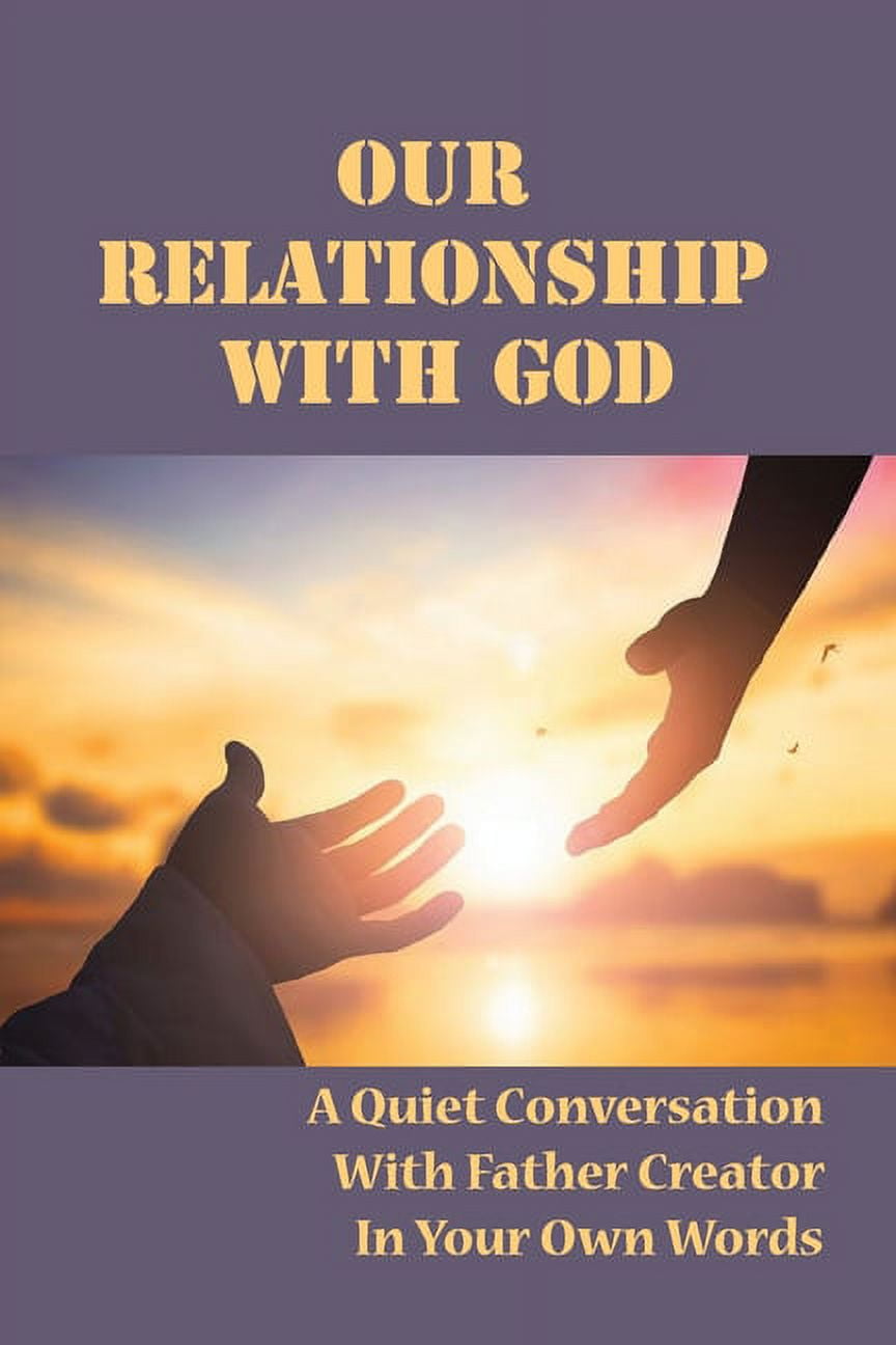 Our Relationship With God: A Quiet Conversation With Father Creator In ...