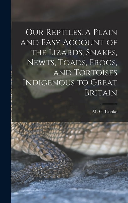 Our Reptiles. A Plain and Easy Account of the Lizards, Snakes, Newts, Toads, Frogs, and ...