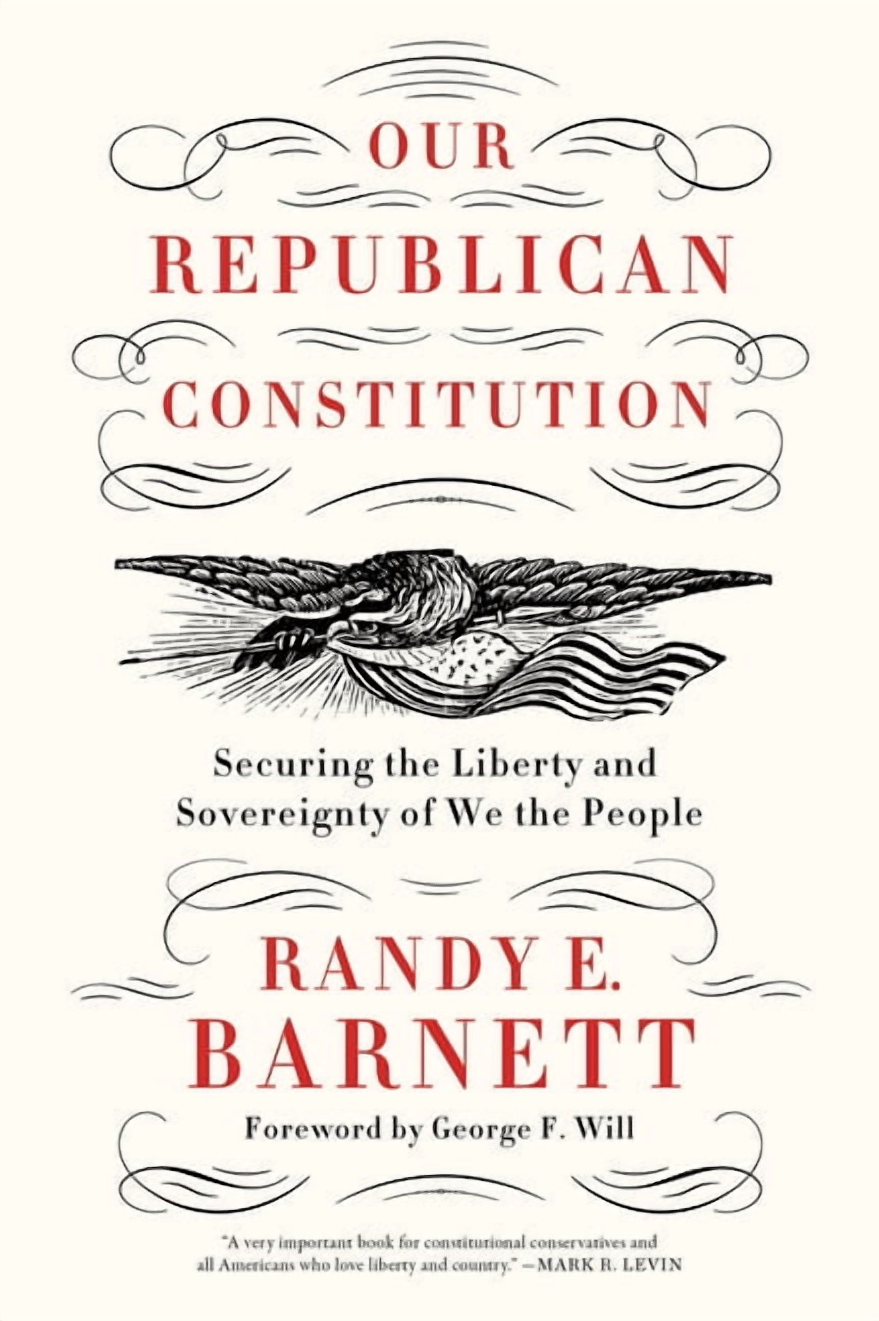 Our Republican Constitution: Securing the Liberty and Sovereignty of We ...