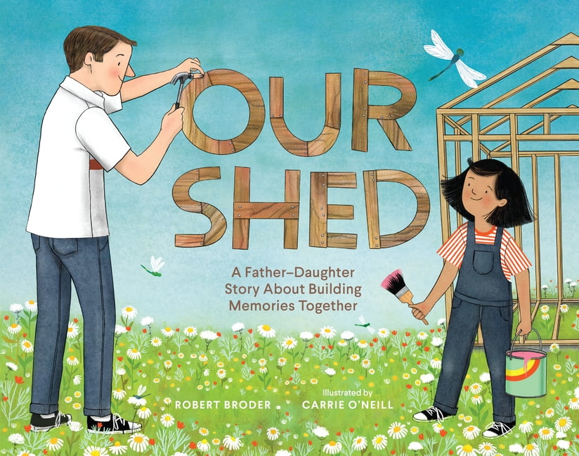 Our Shed: A Father-Daughter Story about Building Memories Together ...