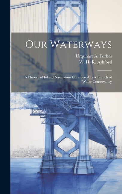 Our Waterways: A History of Inland Navigation Considered as A Branch of ...