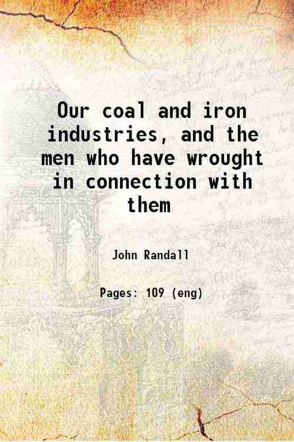 Our coal and iron industries, and the men who have wrought in ...
