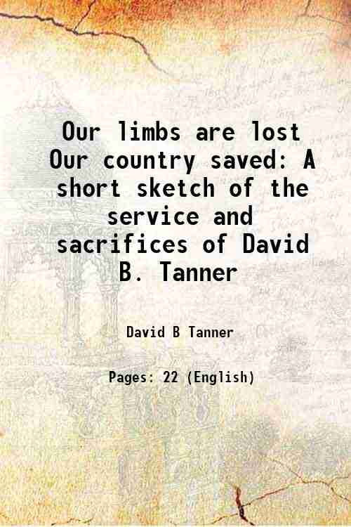 Our limbs are lost Our country saved A short sketch of the service and ...