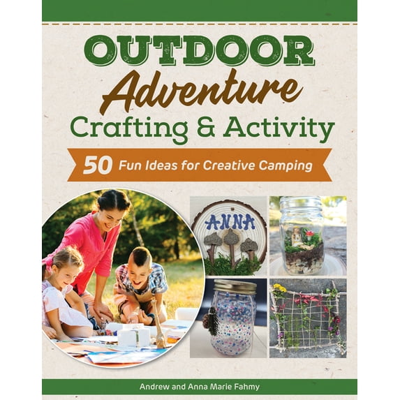 Outdoor Adventure Crafting and Activity: 50 Fun Ideas for Creative ...