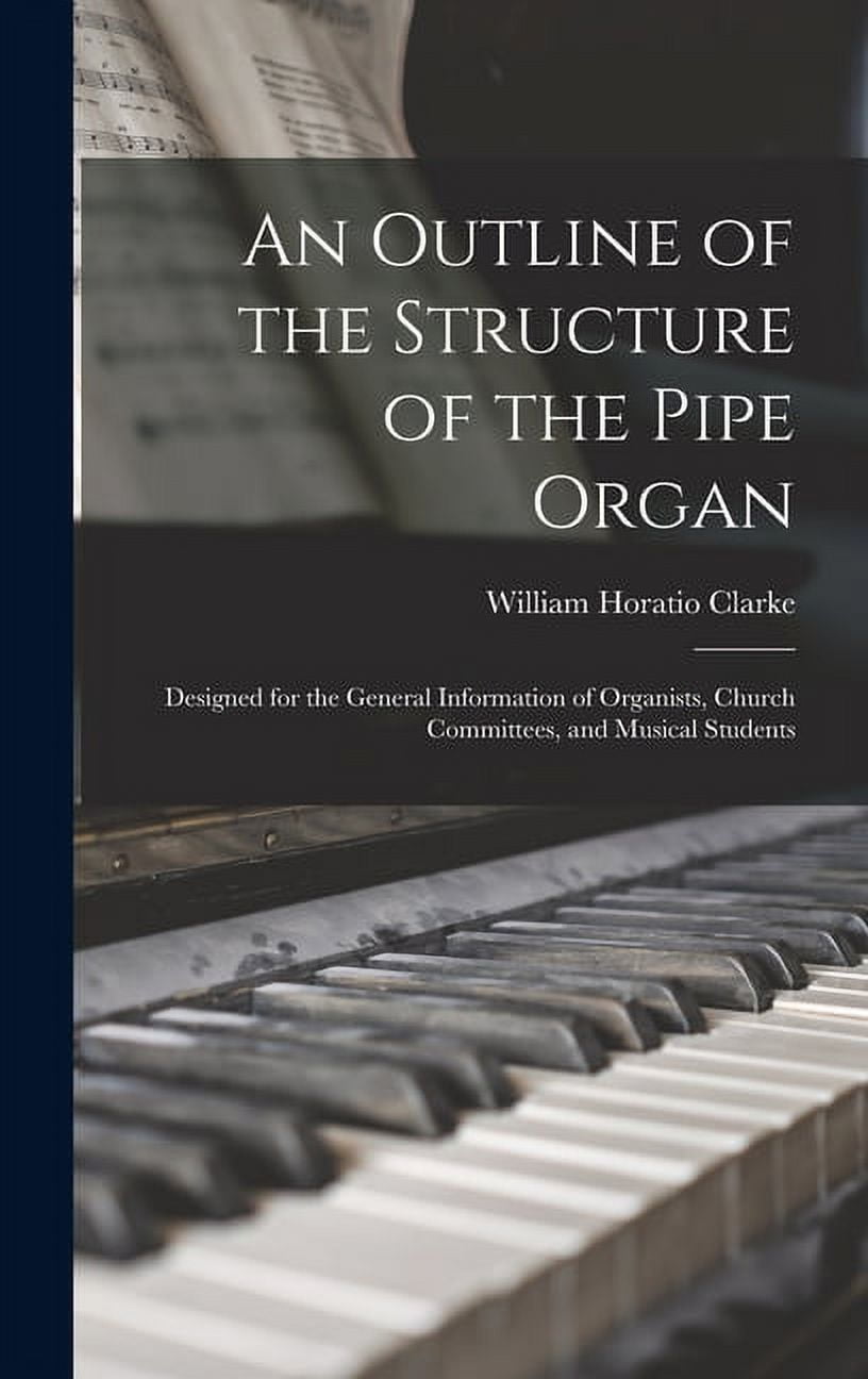 An Outline of the Structure of the Pipe Organ : Designed for the ...