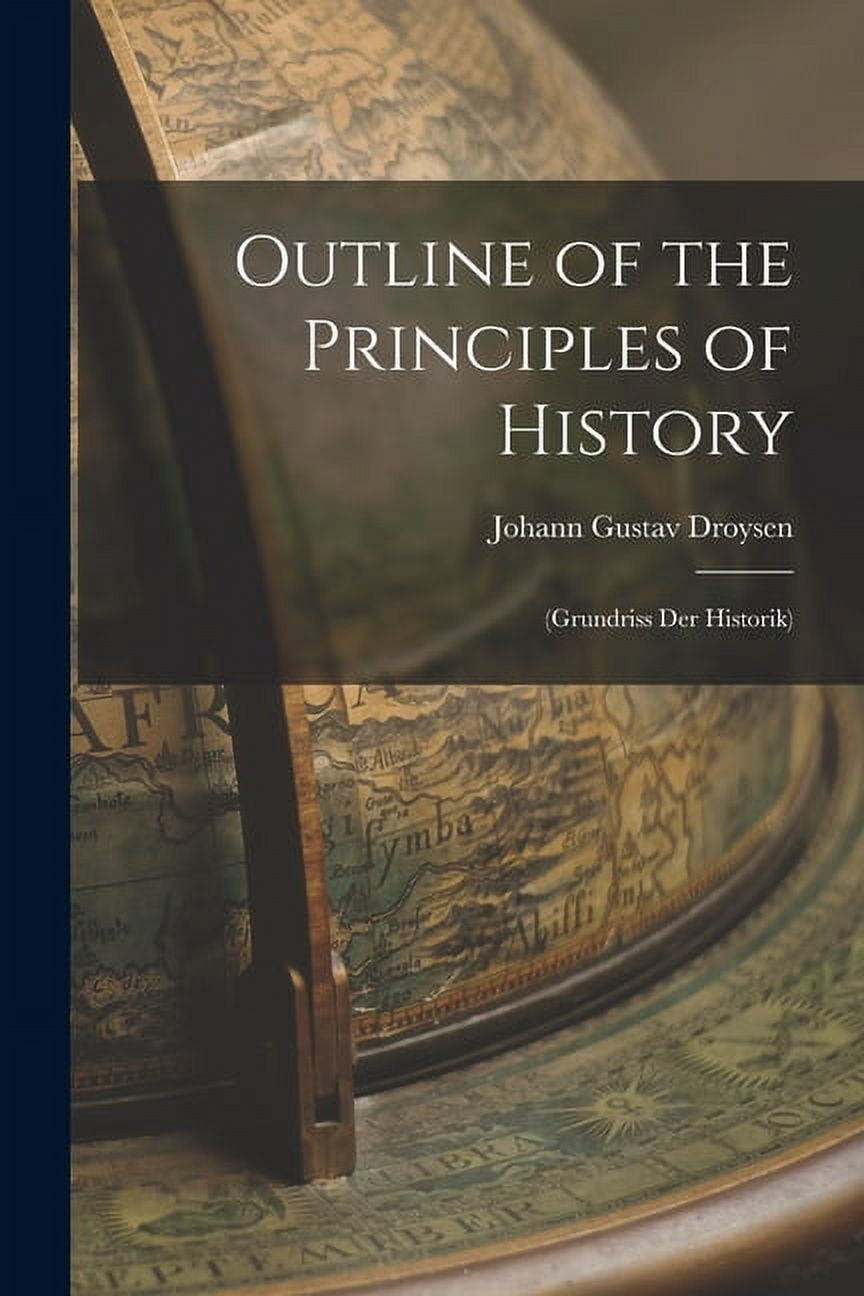 Outline of the Principles of History: (Grundriss Der Historik ...