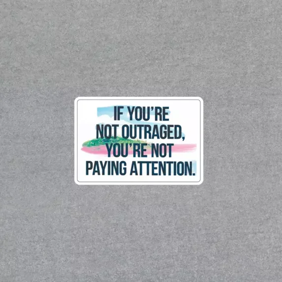 If You'Re Not Outraged, You'Re Not Paying Attention Sticker - Activism ...