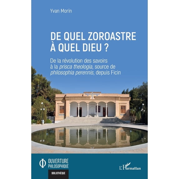 Ouverture Philosophique De quel zoroastre Ã quel dieu ?: De la rÃ ...