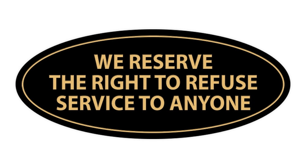 Oval WE RESERVE THE RIGHT TO REFUSE SERVICE TO ANYONE Sign (Black /Gold ...