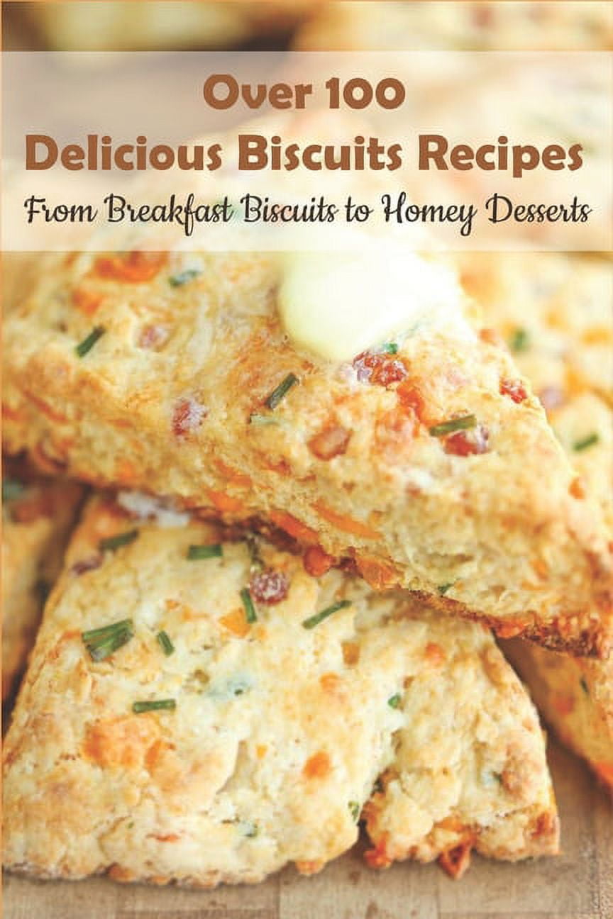 Over 100 Delicious Biscuits Recipes_ From Breakfast Biscuits To Homey ...