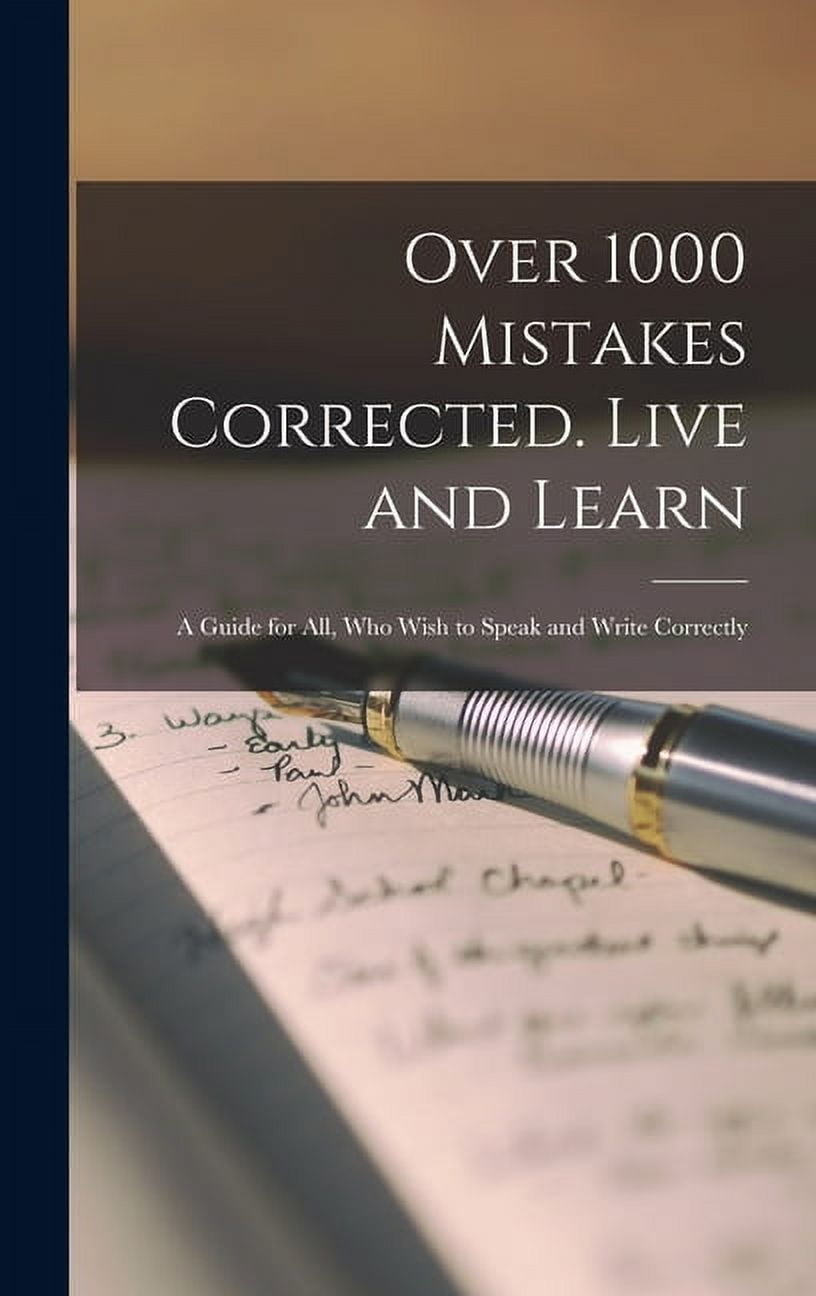 Over 1000 Mistakes Corrected. Live and Learn: a Guide for All, Who Wish ...