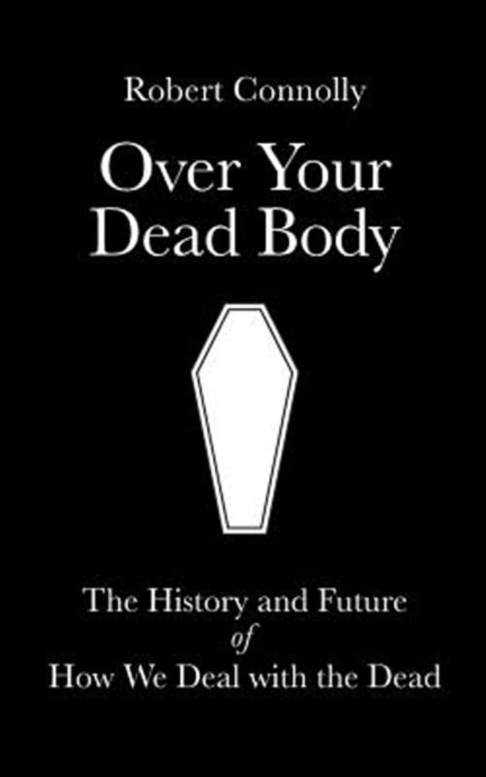Over Your Dead Body: the history and future of how we deal with the ...