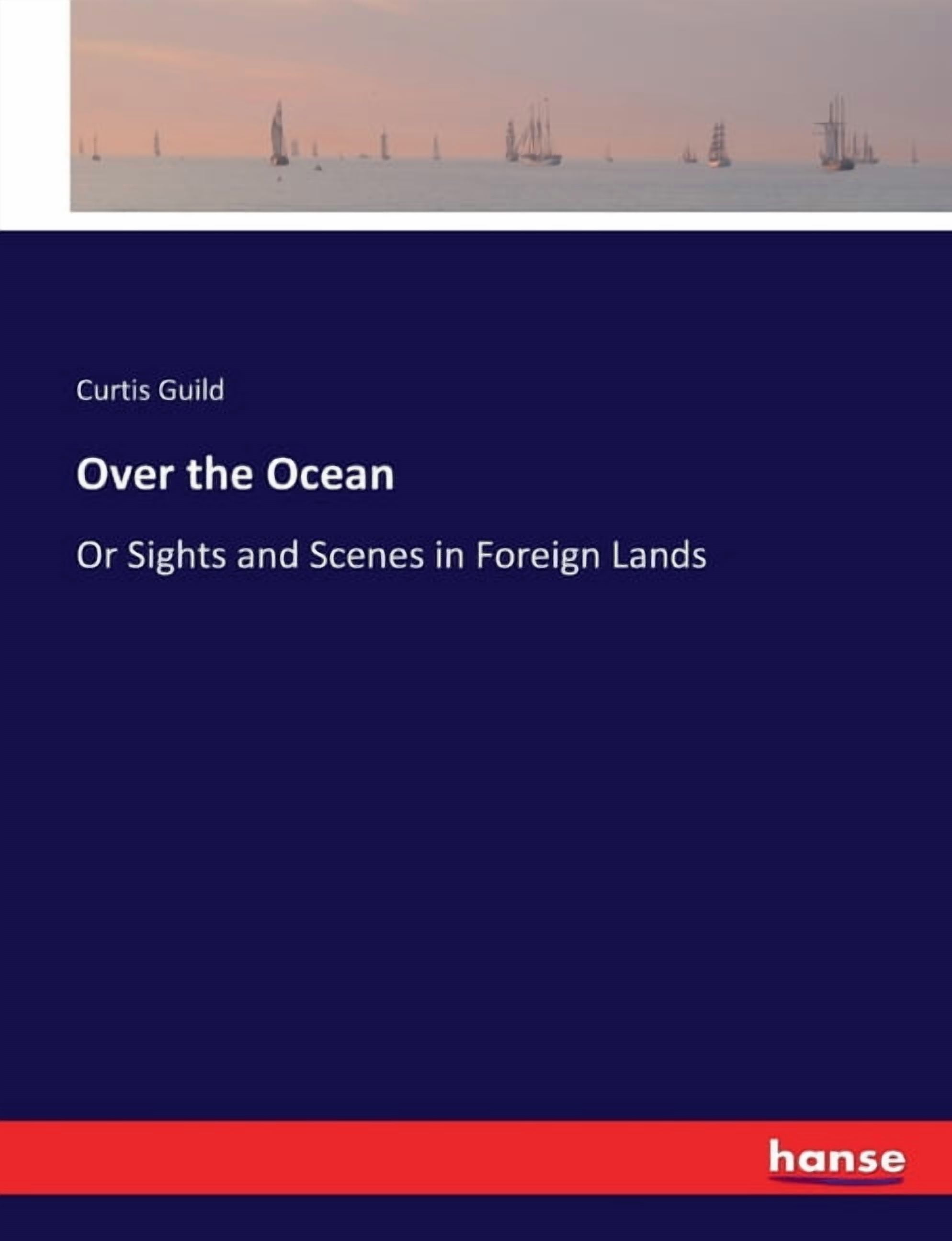 Over the Ocean: Or Sights and Scenes in Foreign Lands, (Paperback ...