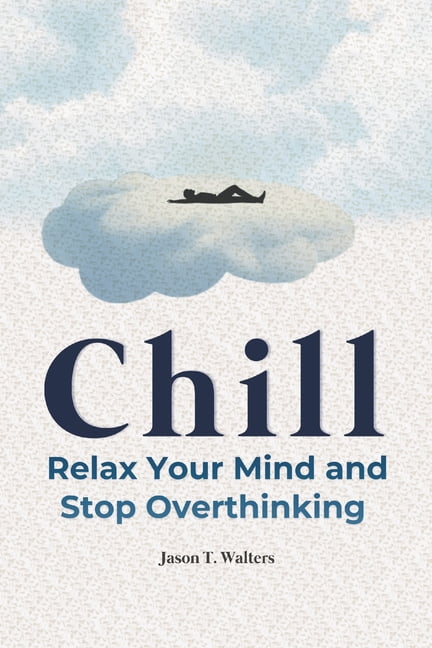 Overcome Anxiety Chill: Relax Your Mind and Stop Overthinking ...